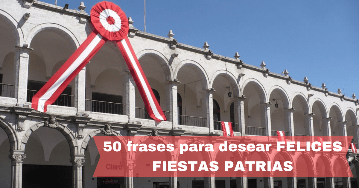 28 de julio: 60 frases para desear Felices FIESTAS PATRIAS a todos los ...