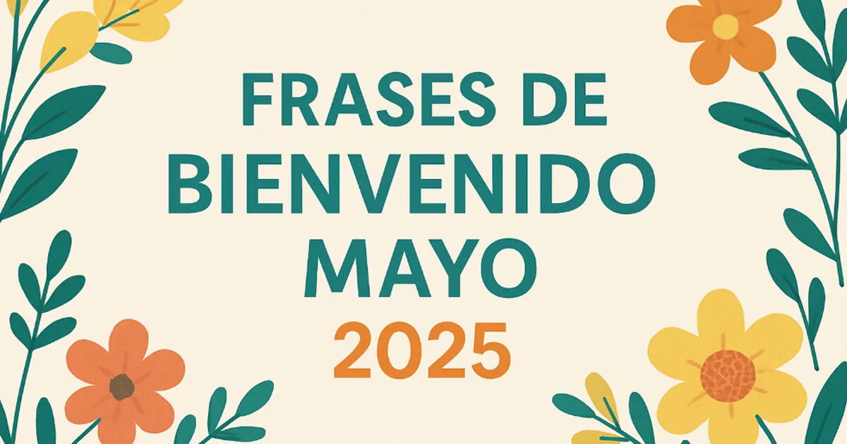 Frases de bienvenido mayo 2025: Inspírate con estos 70 mensajes ...